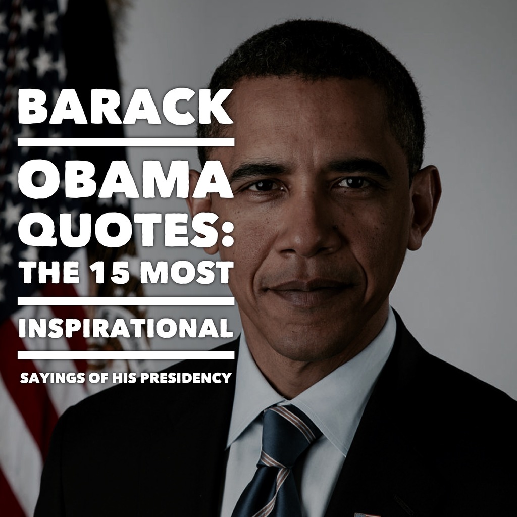 Barack Obama Quotes The 15 Most Inspirational Sayings Of His Presidency Barack Obama Quotes The 15 Most Inspirational Sayings Of His Presidency
